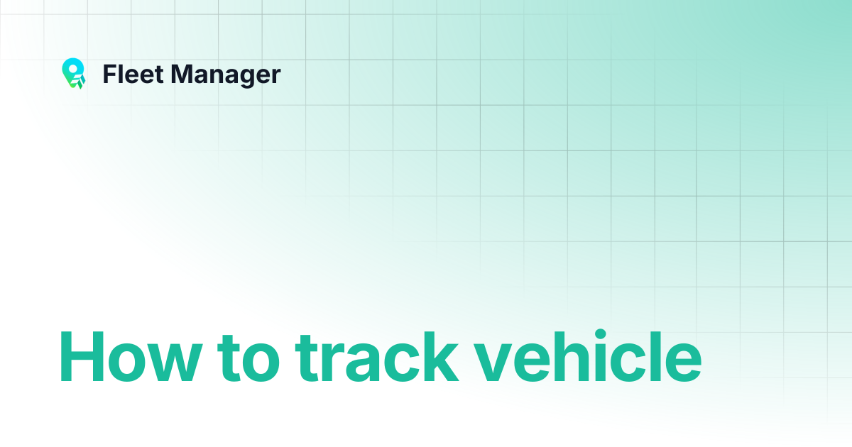 How to track vehicle | Fleet Manager